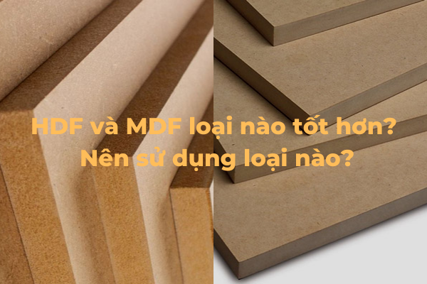 HDF và MDF loại nào tốt hơn? Nên sử dụng loại nào?